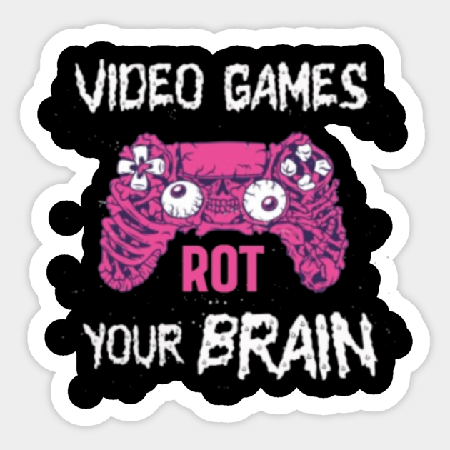 Video games rot your brain - Video Games Rot Your Brains - Sticker ... Video games rot your brain - Video Games Rot Your Brains - Sticker ...